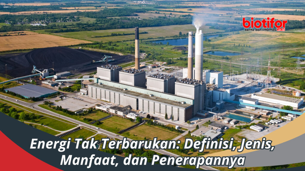 Energi Tak Terbarukan: Definisi, Jenis, Manfaat, dan Penerapannya ...