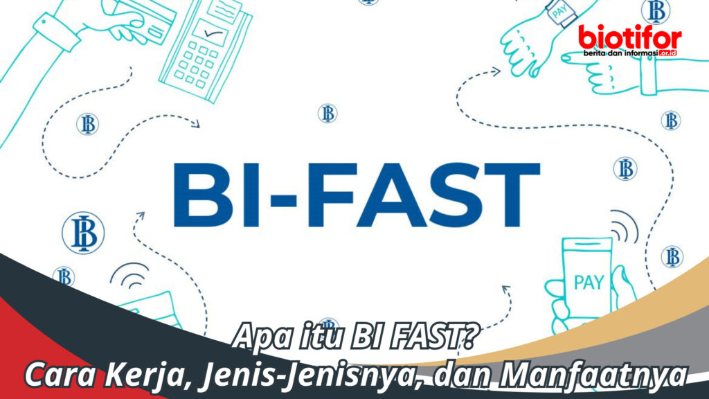 Apa itu BI FAST: Cara Kerja, Jenis-Jenisnya, dan Manfaatnya - Biotifor
