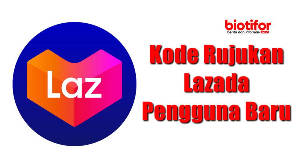 Mengenal Kode Rujukan Lazada untuk Pengguna Baru - Biotifor