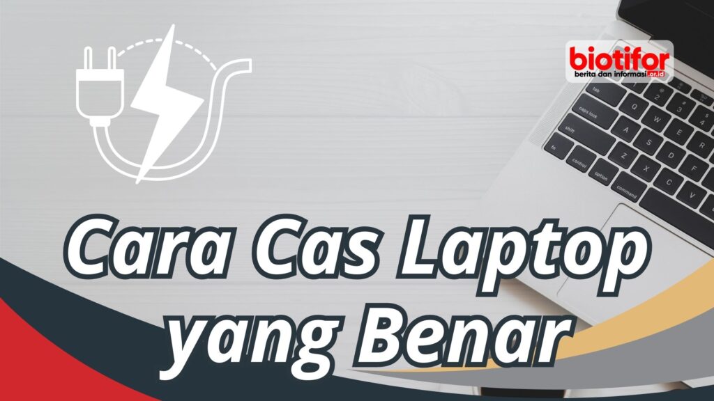 Cara Cas Laptop yang Benar - Biotifor