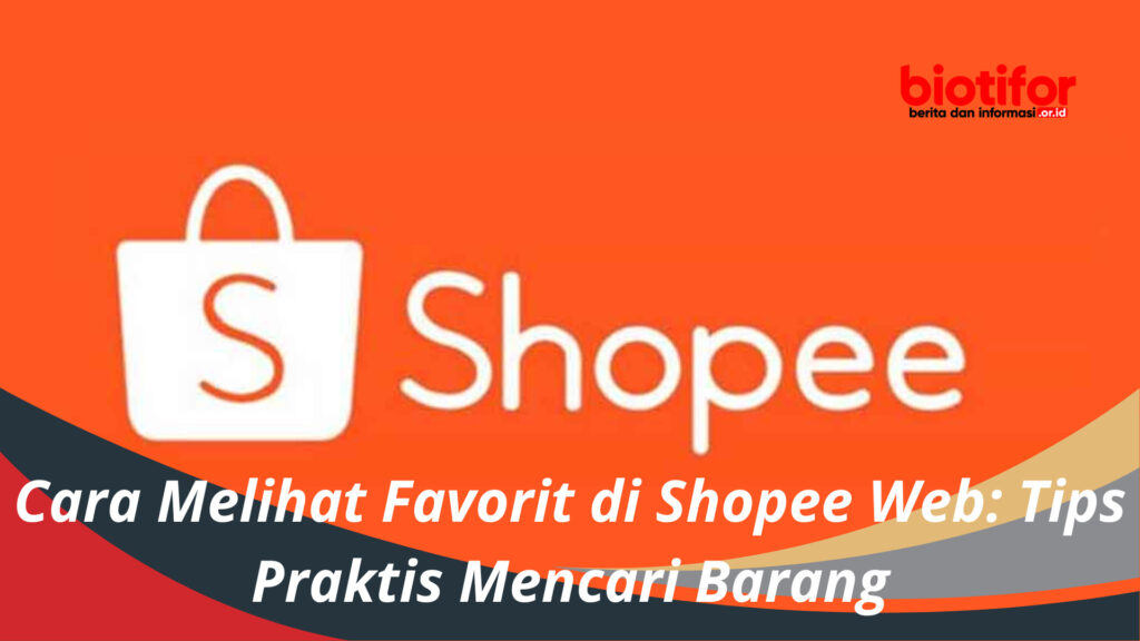 Cara Melihat Favorit di Shopee Web: Tips Praktis Mencari Barang - Biotifor