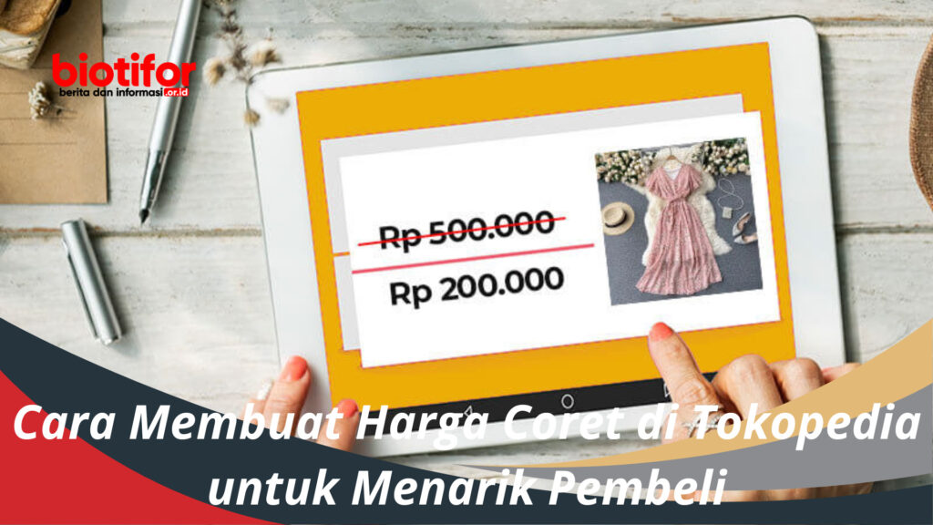 Cara Membuat Harga Coret di Tokopedia untuk Menarik Pembeli - Biotifor