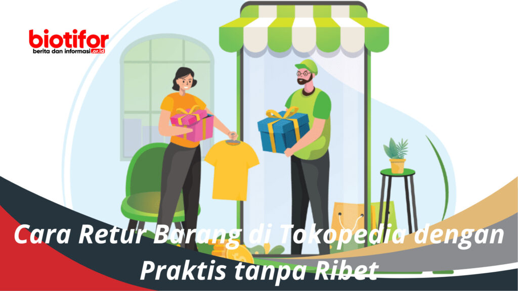 Cara Retur Barang di Tokopedia dengan Praktis tanpa Ribet - Biotifor