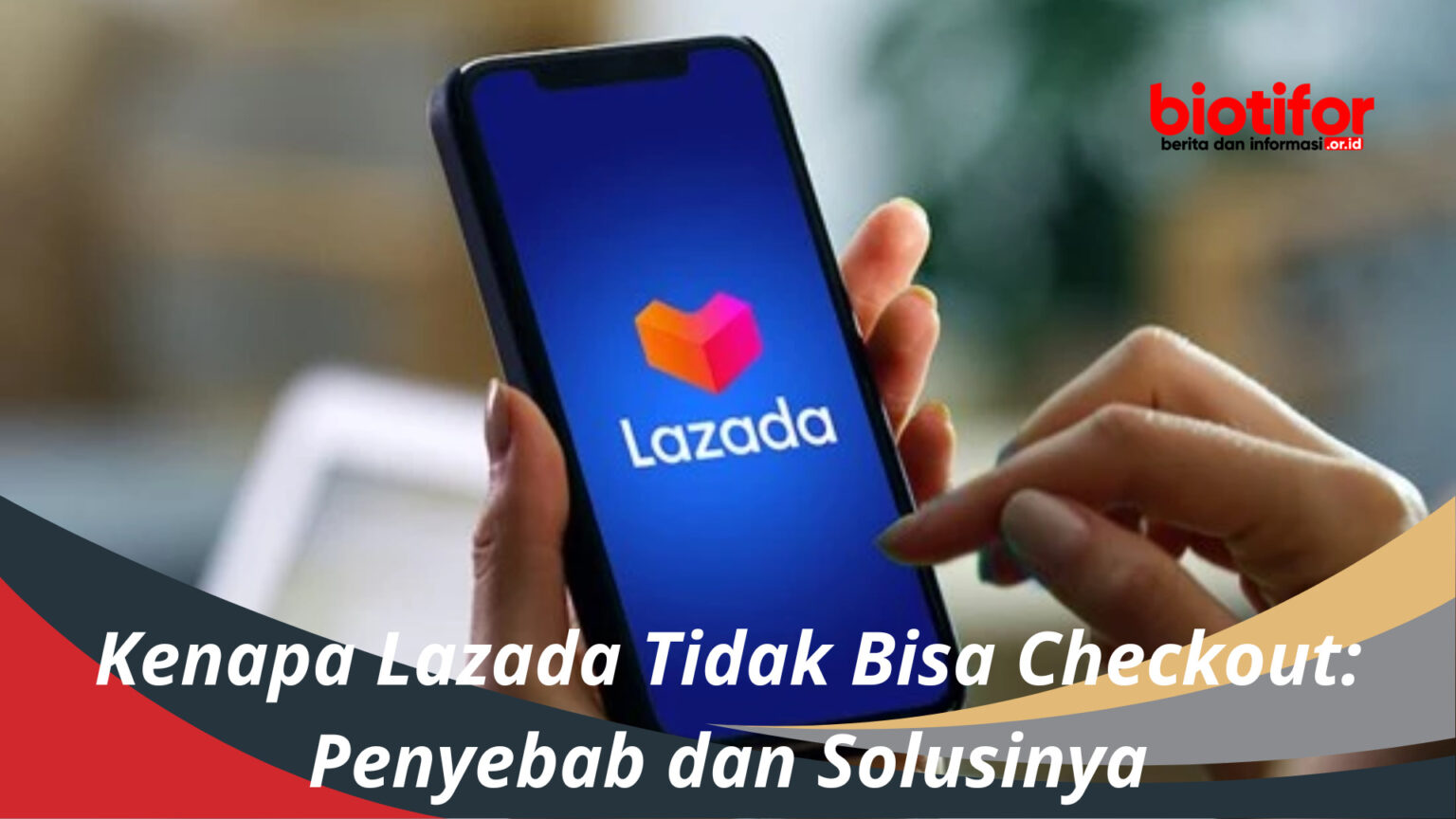 Kenapa Lazada Tidak Bisa Checkout: Penyebab dan Solusinya - Biotifor
