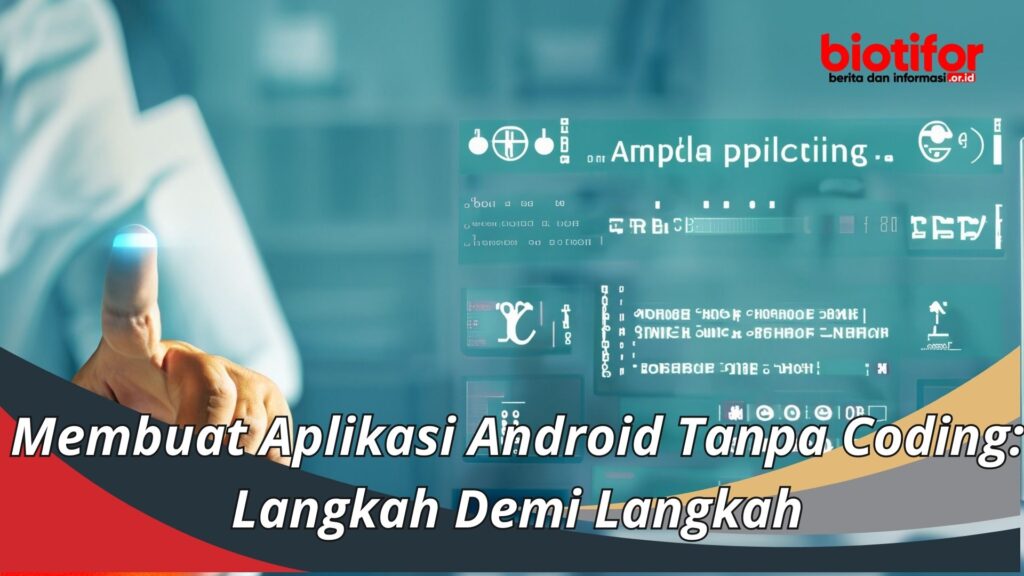 Membuat Aplikasi Android Tanpa Coding: Langkah Demi Langkah - Biotifor