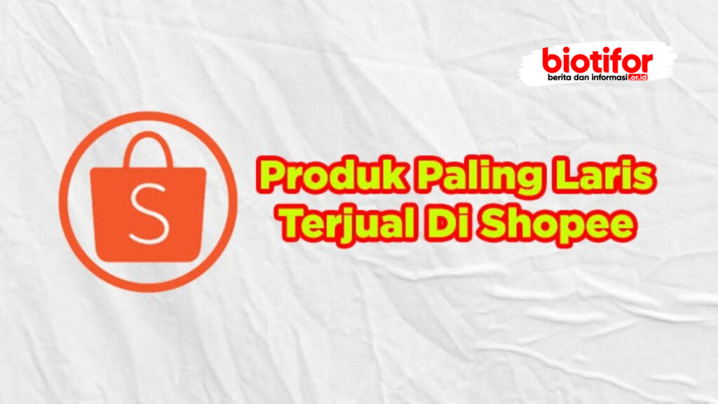 Jualan Paling Laris di Shopee: Rahasia Sukses Berjualan Online - Biotifor