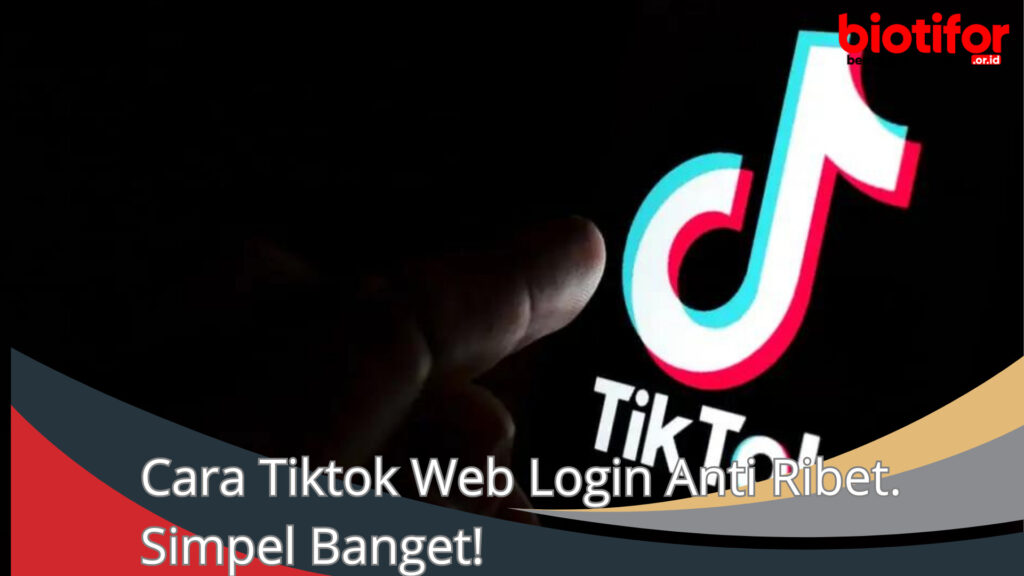 Cara Tiktok Web Login Anti Ribet. Simpel Banget!