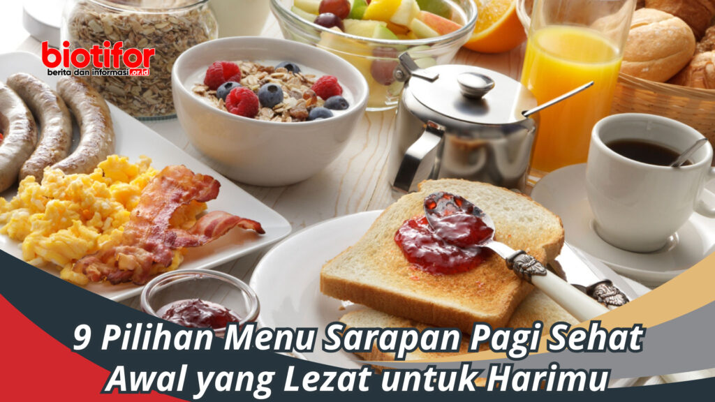 9 Pilihan Menu Sarapan Pagi Sehat: Awal yang Lezat untuk Harimu - Biotifor