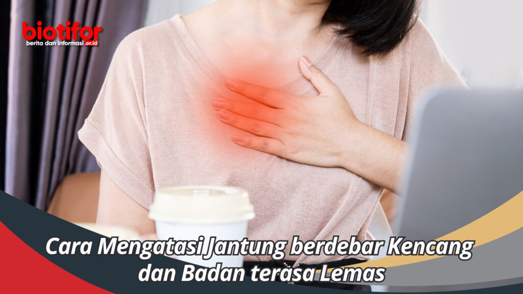 Cara Mengatasi Jantung berdebar Kencang dan Badan Lemas - Biotifor