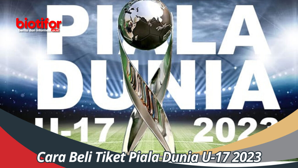 Cara Beli Tiket Piala Dunia U-17 2023 - Biotifor
