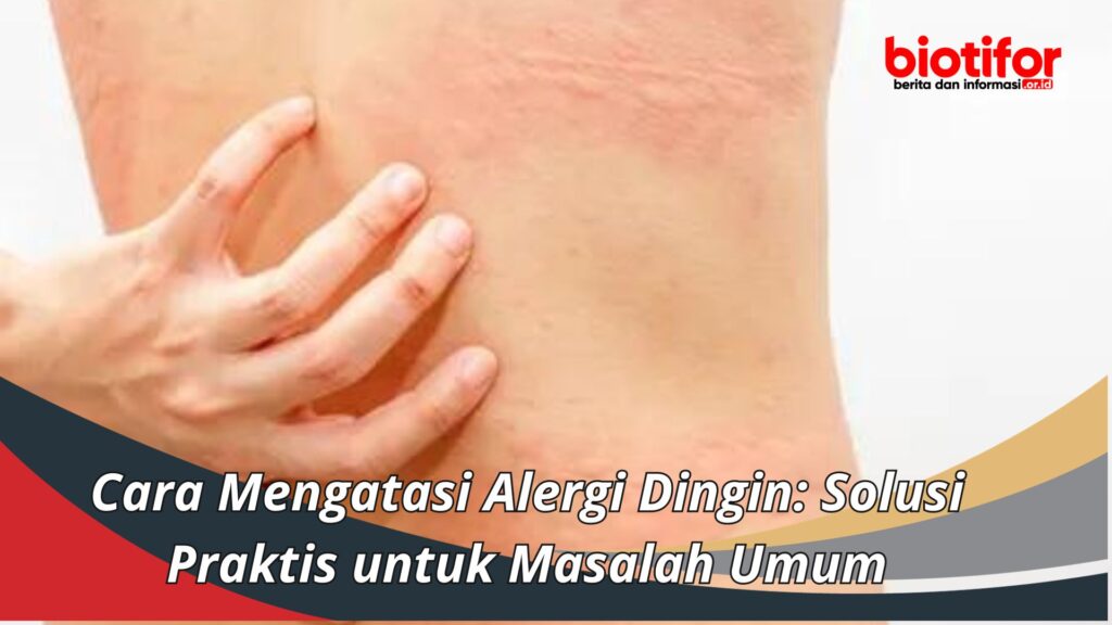 Cara Mengatasi Alergi Dingin: Solusi Praktis untuk Masalah Umum - Biotifor
