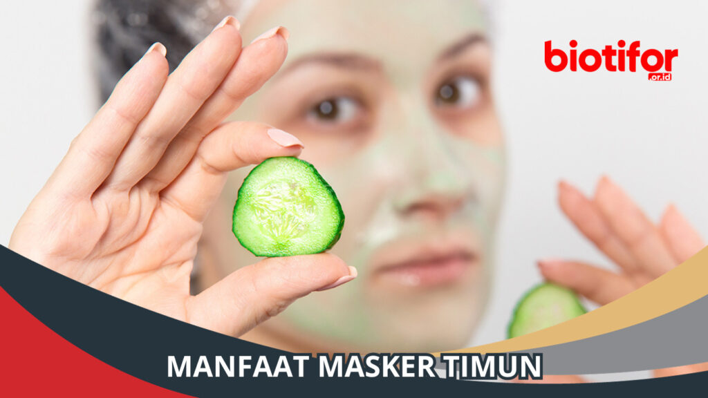 Manfaat Masker Timun: Mendapatkan Kulit Cantik Alami - Biotifor