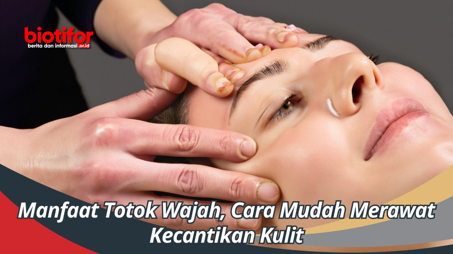 Manfaat Totok Wajah, Cara Mudah Merawat Kecantikan Kulit - Biotifor