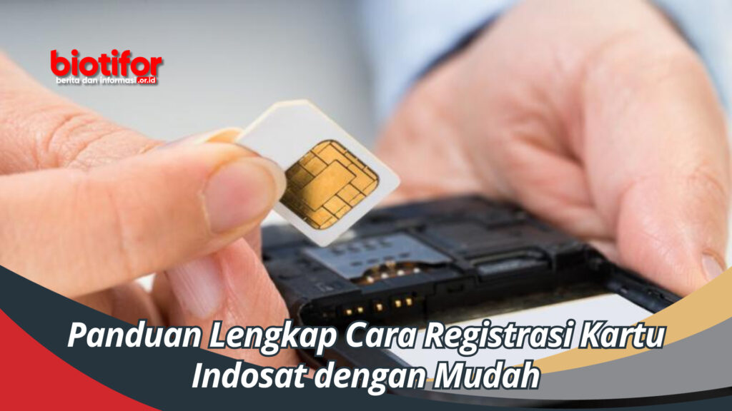 Panduan Lengkap Cara Registrasi Kartu Indosat dengan Mudah - Biotifor
