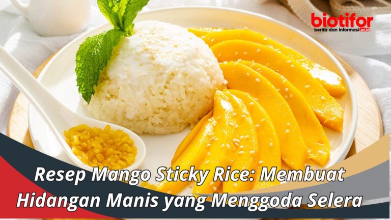 Resep Mango Sticky Rice: Membuat Hidangan Manis yang Menggoda Selera