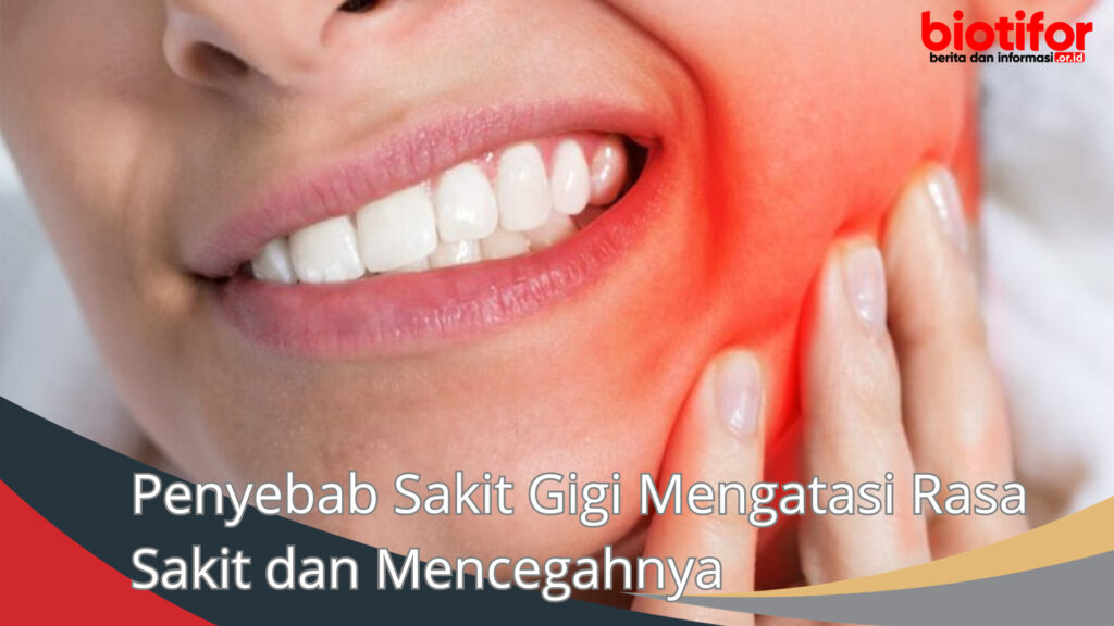 Penyebab Sakit Gigi Mengatasi Rasa Sakit dan Mencegahnya