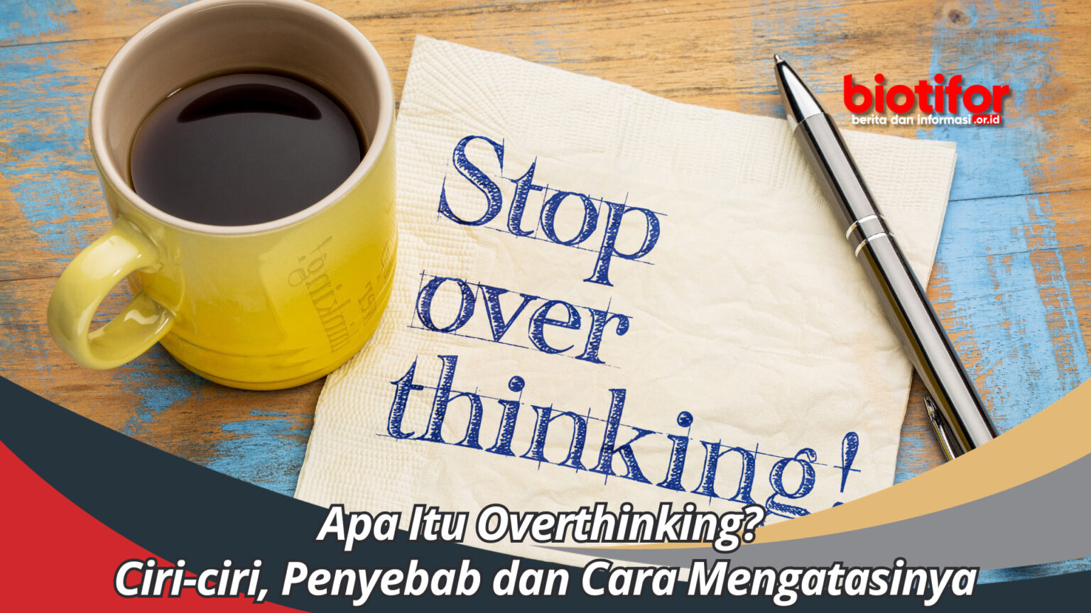 Apa Itu Overthinking? Ciri-ciri, Penyebab dan Cara Mengatasinya - Biotifor