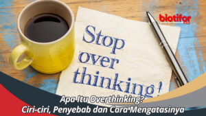 Apa Itu Overthinking? Ciri-ciri, Penyebab dan Cara Mengatasinya - Biotifor