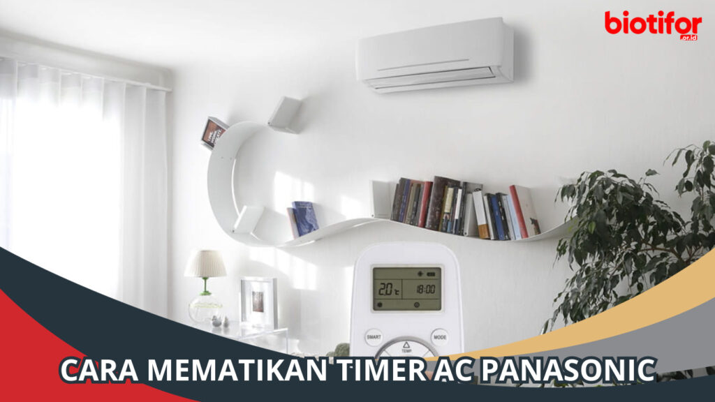 Cara Mematikan Timer AC Panasonic, Begini Tahapannya - Biotifor