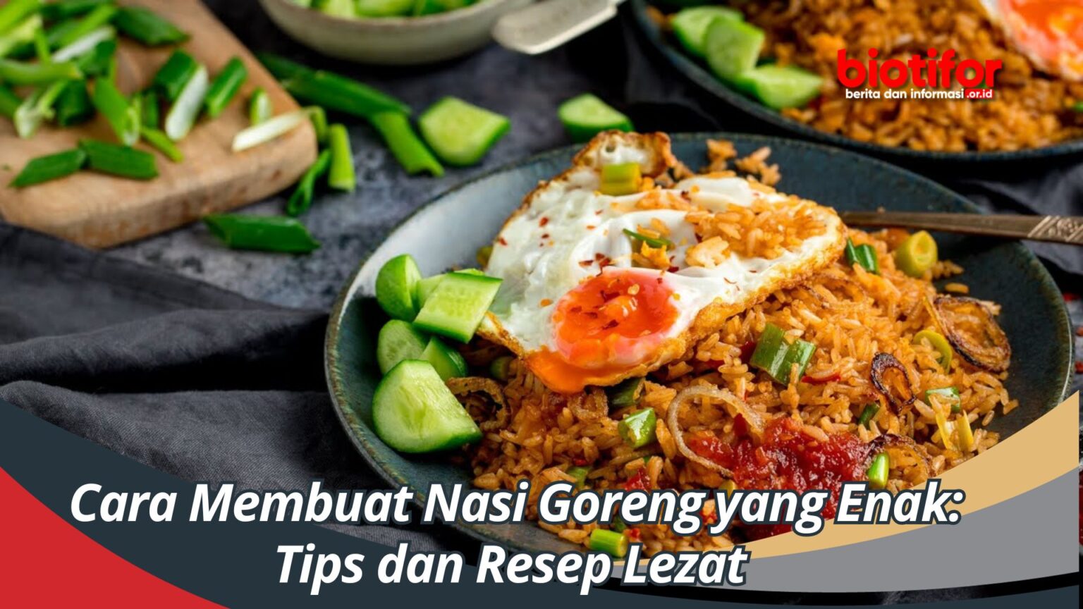 Cara Membuat Nasi Goreng yang Enak: Tips dan Resep Lezat - Biotifor