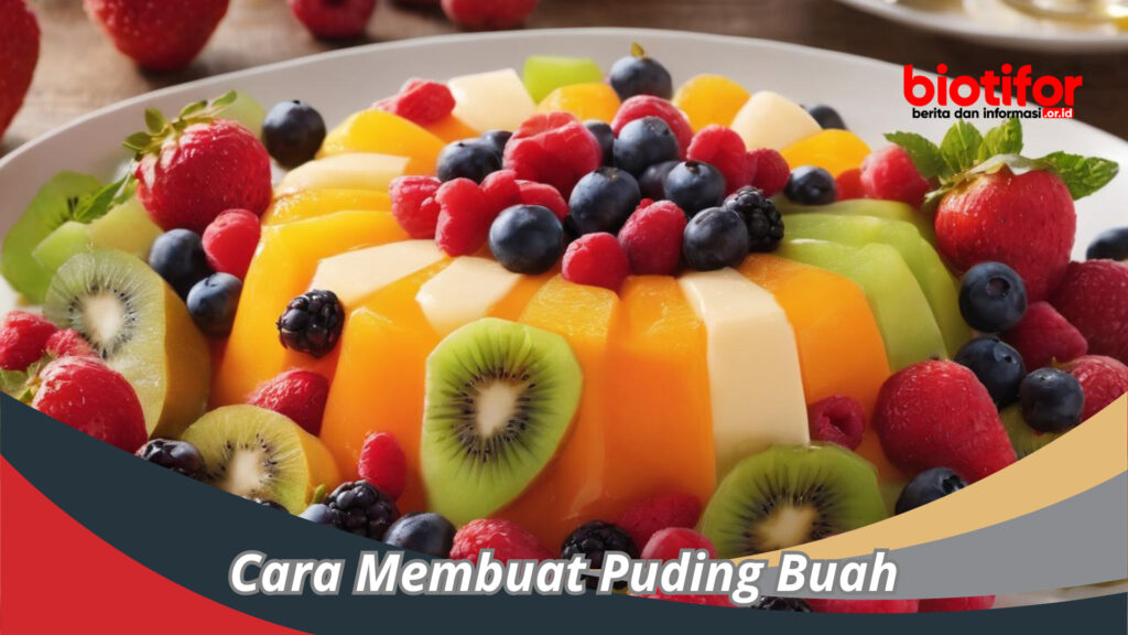 Cara Membuat Puding Buah Yang Lezat Dan Sehat - Biotifor