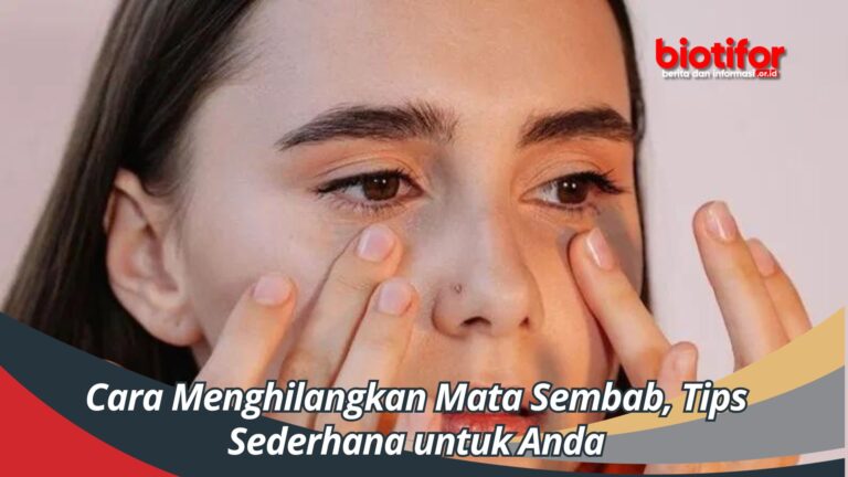 Cara Menghilangkan Mata Sembab, Tips Sederhana untuk Anda - Biotifor