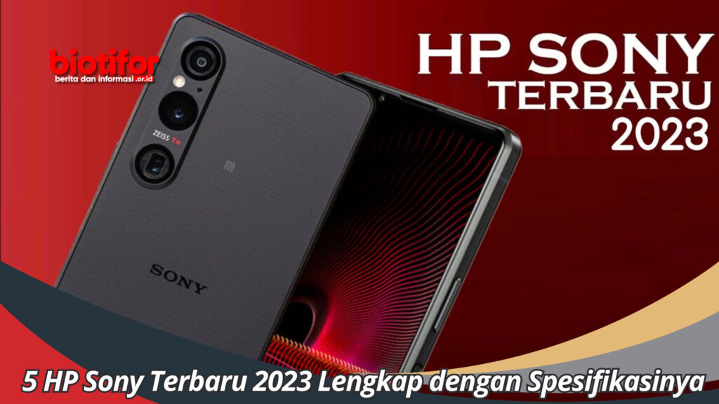 5 HP Sony Terbaru 2023 Lengkap dengan Spesifikasinya - Biotifor