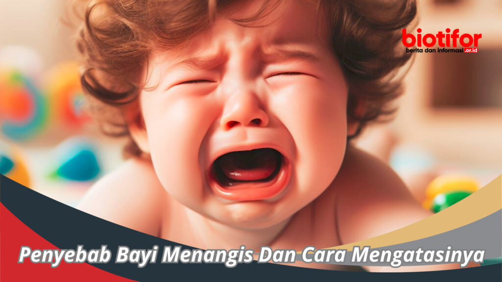 Penyebab Bayi Menangis Dan Cara Mengatasinya - Biotifor