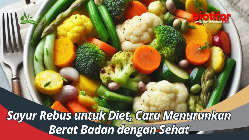 Sayur Rebus untuk Diet, Cara Menurunkan Berat Badan dengan Sehat