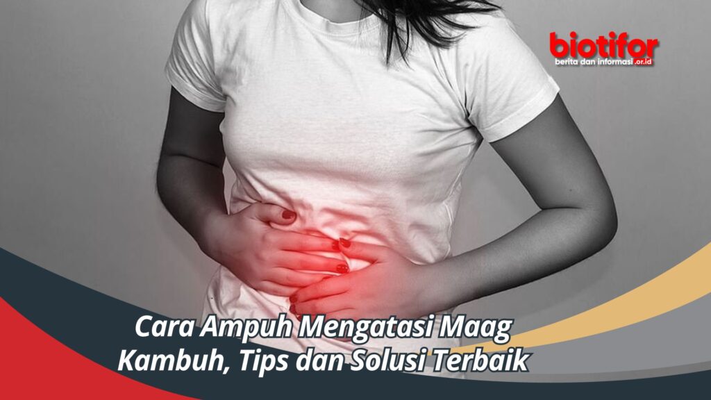 Cara Ampuh Mengatasi Maag Kambuh, Tips dan Solusi Terbaik - Biotifor