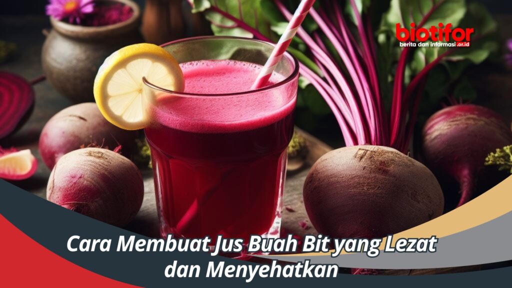 Cara Membuat Jus Buah Bit yang Lezat dan Menyehatkan - Biotifor