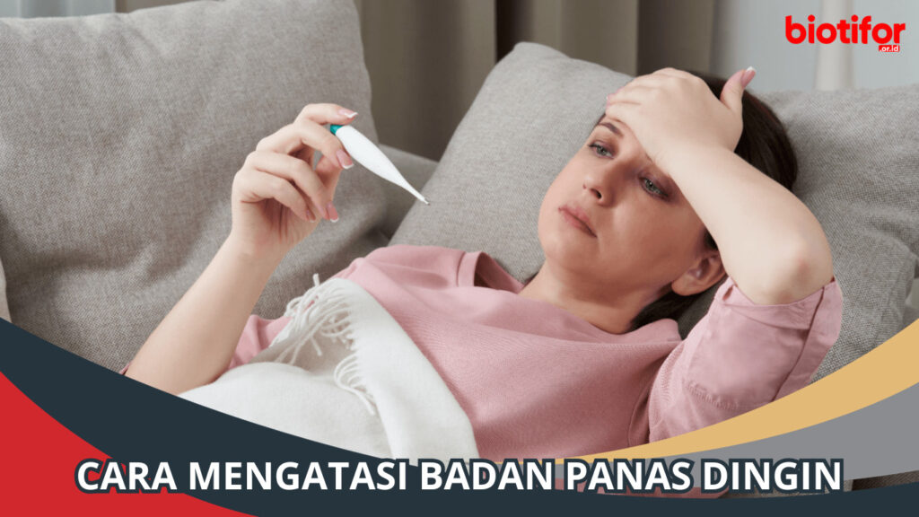 Cara Mengatasi Badan Panas Dingin: Tips dan Trik Jitu! - Biotifor