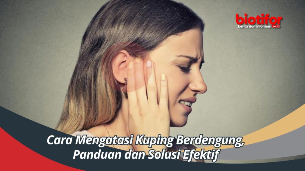 Cara Mengatasi Kuping Berdengung, Panduan dan Solusi Efektif