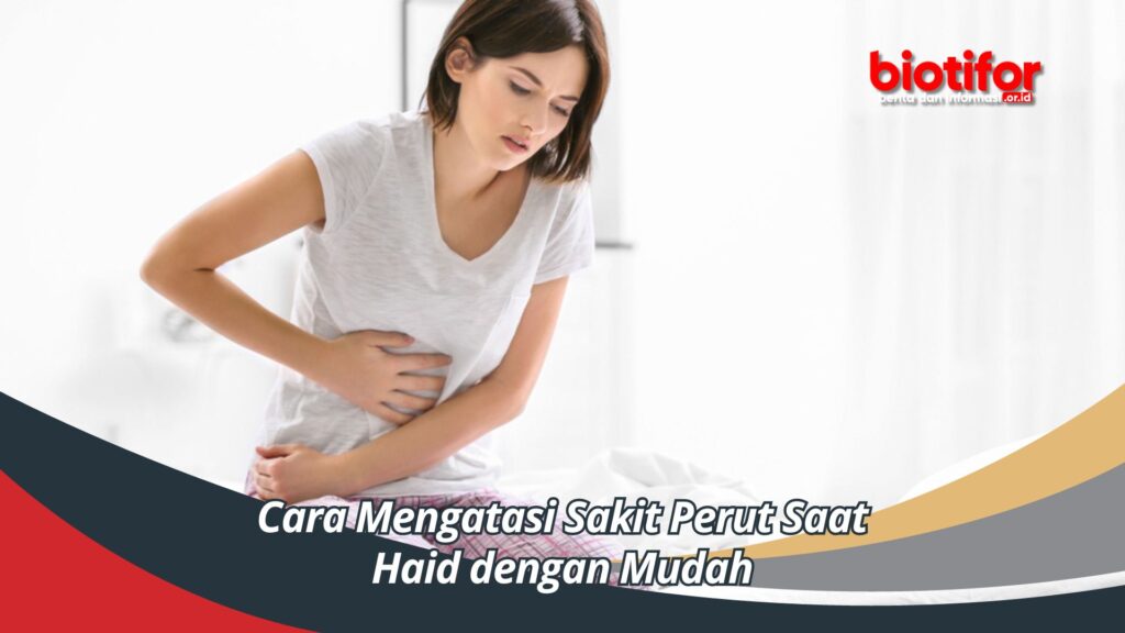 Cara Mengatasi Sakit Perut Saat Haid dengan Mudah - Biotifor