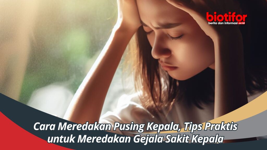 Cara Meredakan Pusing Kepala, Tips Praktis untuk Meredakan Gejala Sakit ...