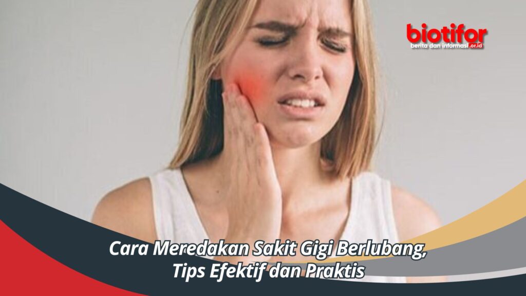 Cara Meredakan Sakit Gigi Berlubang Tips Efektif Dan Praktis Biotifor
