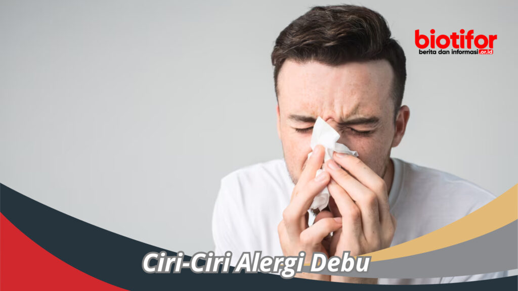 Seperti Apa Ciri-Ciri Alergi Debu ? Kenali Tanda-Tandanya ! - Biotifor