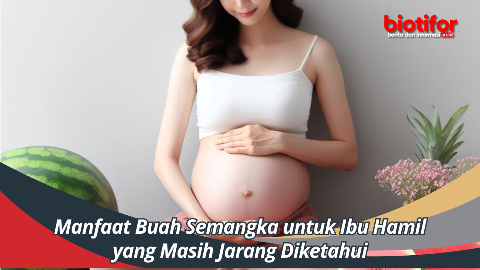 Manfaat Buah Semangka untuk Ibu Hamil yang Masih Jarang Diketahui - Biotifor