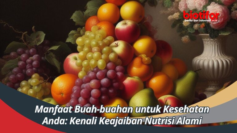 Manfaat Buah-buahan untuk Kesehatan Anda: Kenali Keajaiban Nutrisi Alami