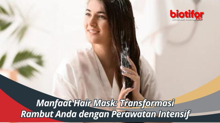 Manfaat Hair Mask: Transformasi Rambut Anda dengan Perawatan Intensif