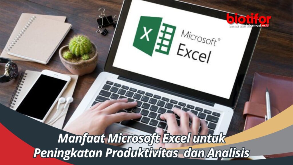 Manfaat Microsoft Excel untuk Peningkatan Produktivitas dan Analisis