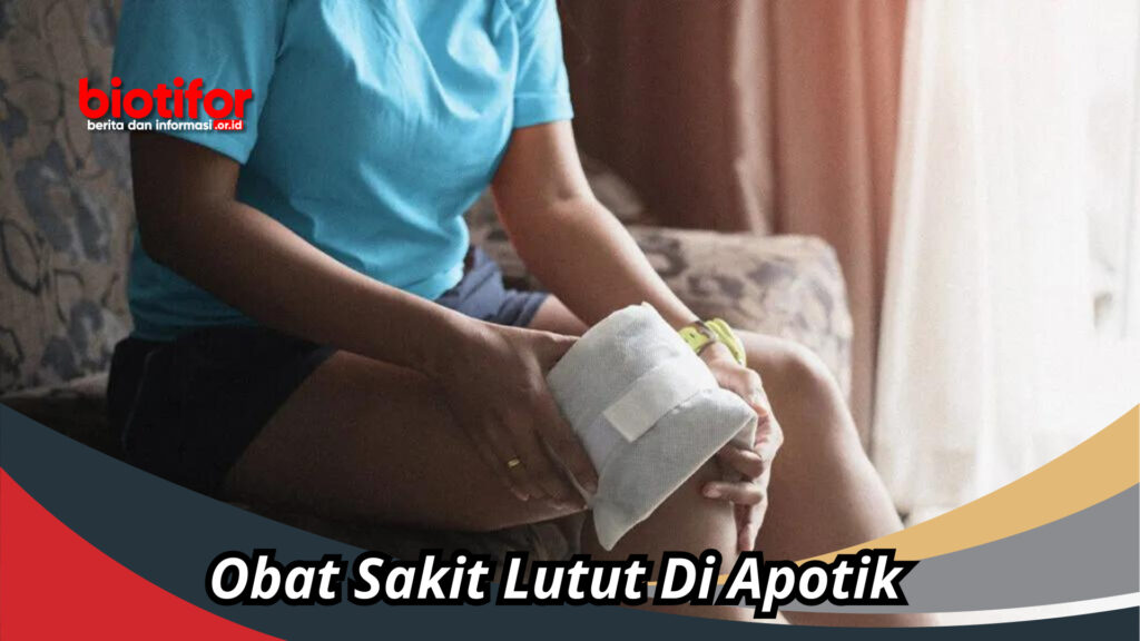 Nama Obat Sakit Lutut Di Apotik, Solusi Mengatasi Masalah Sendi - Biotifor