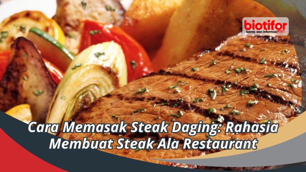 Cara Memasak Steak Daging: Rahasia Membuat Steak Ala Restaurant - Biotifor